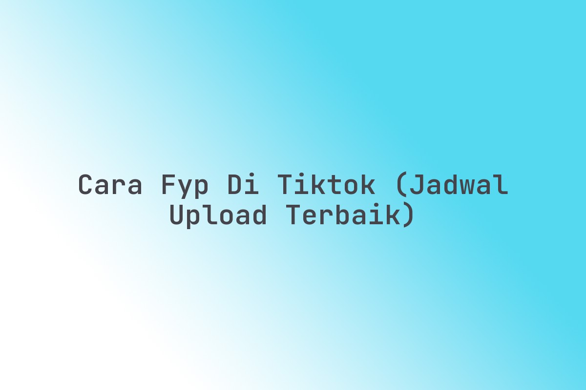 Cara FYP di TikTok (jadwal upload terbaik) - ngulasmerk.com