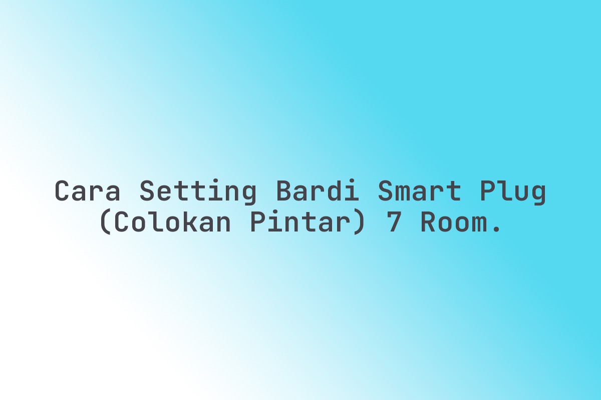Cara Setting Bardi Smart Plug (Colokan Pintar) 7 Room. - ngulasmerk.com