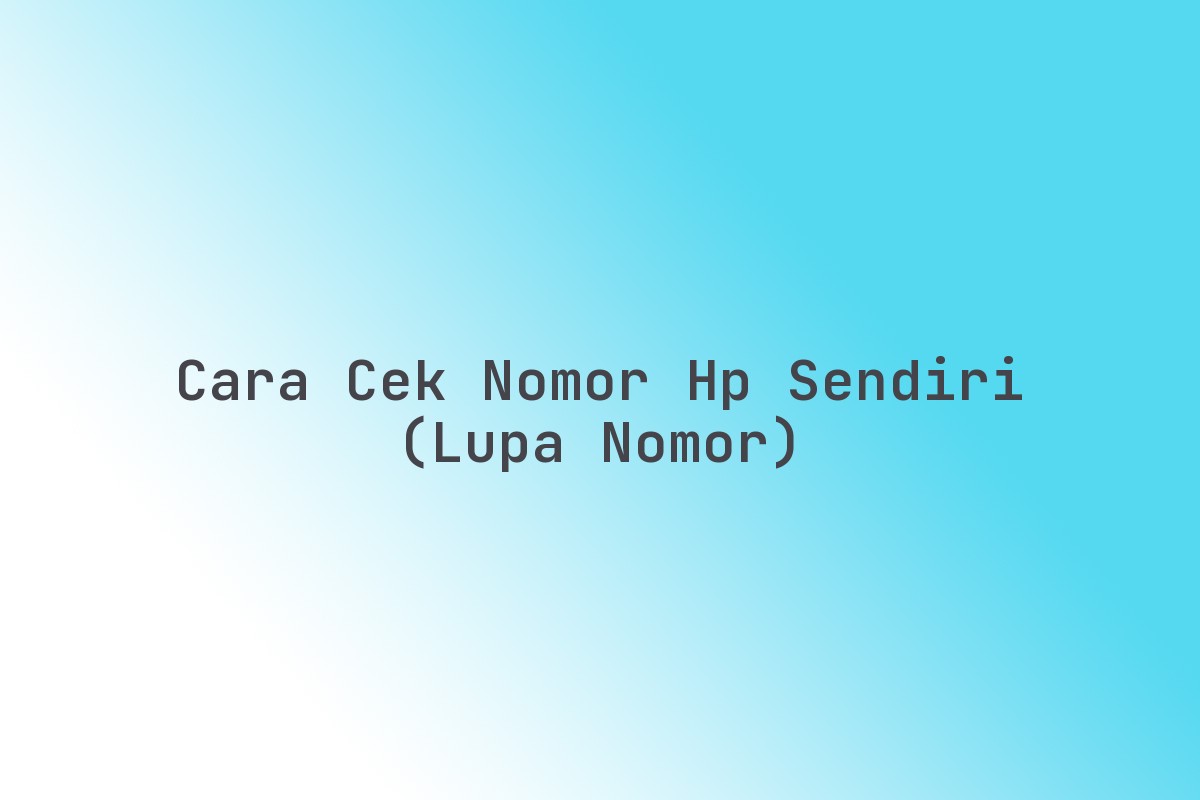 Cara cek nomor HP sendiri (lupa nomor) - ngulasmerk.com