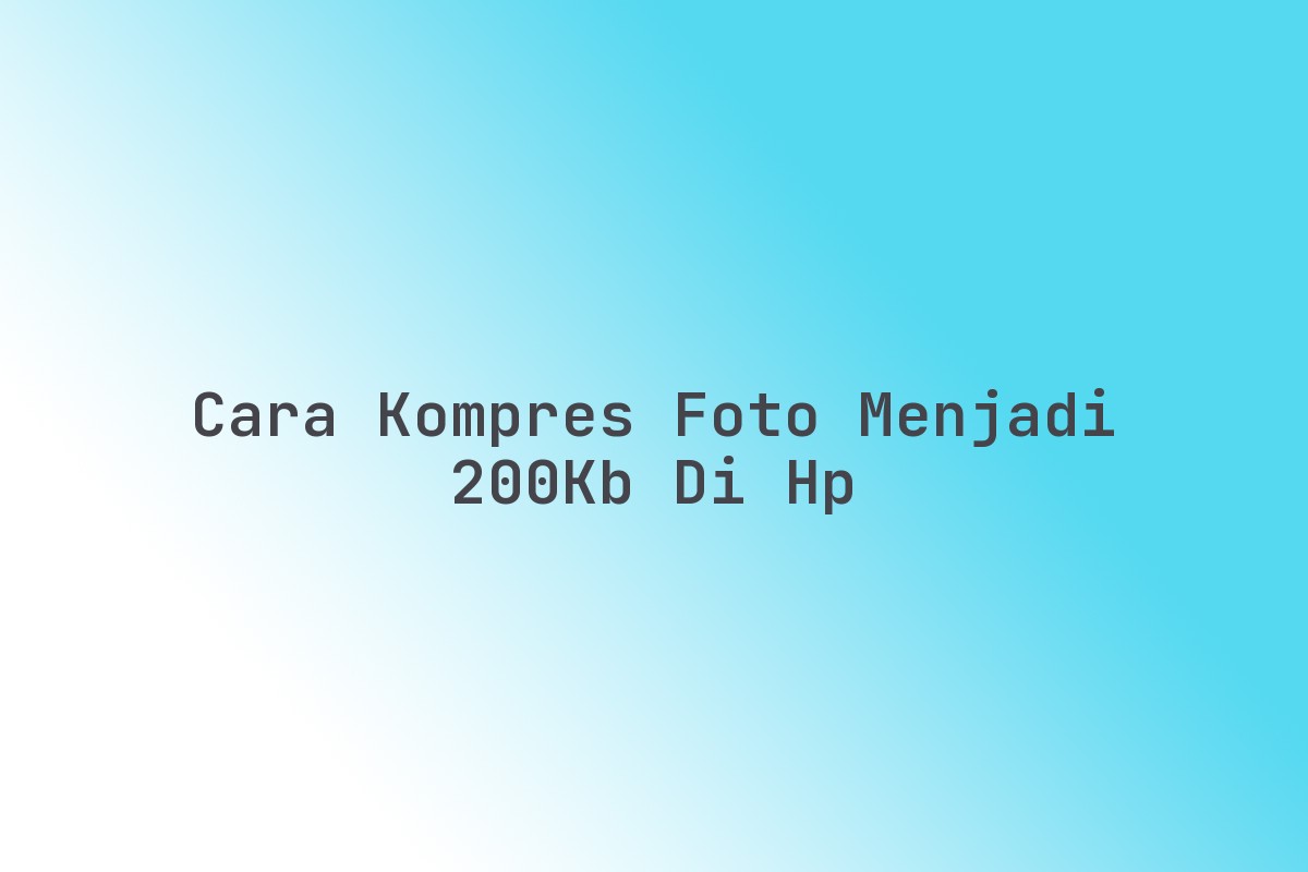 Cara kompres foto menjadi 200kb di HP - ngulasmerk.com