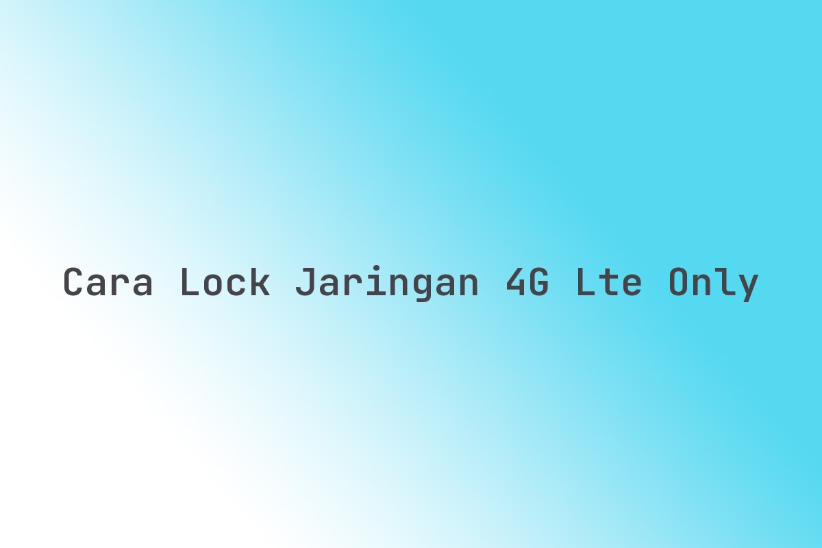 Cara lock jaringan 4G LTE only - ngulasmerk.com
