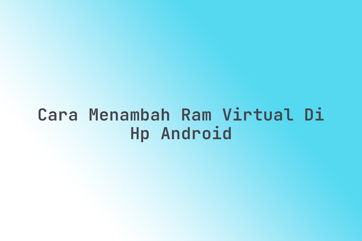 Cara menambah RAM virtual di HP Android - ngulasmerk.com