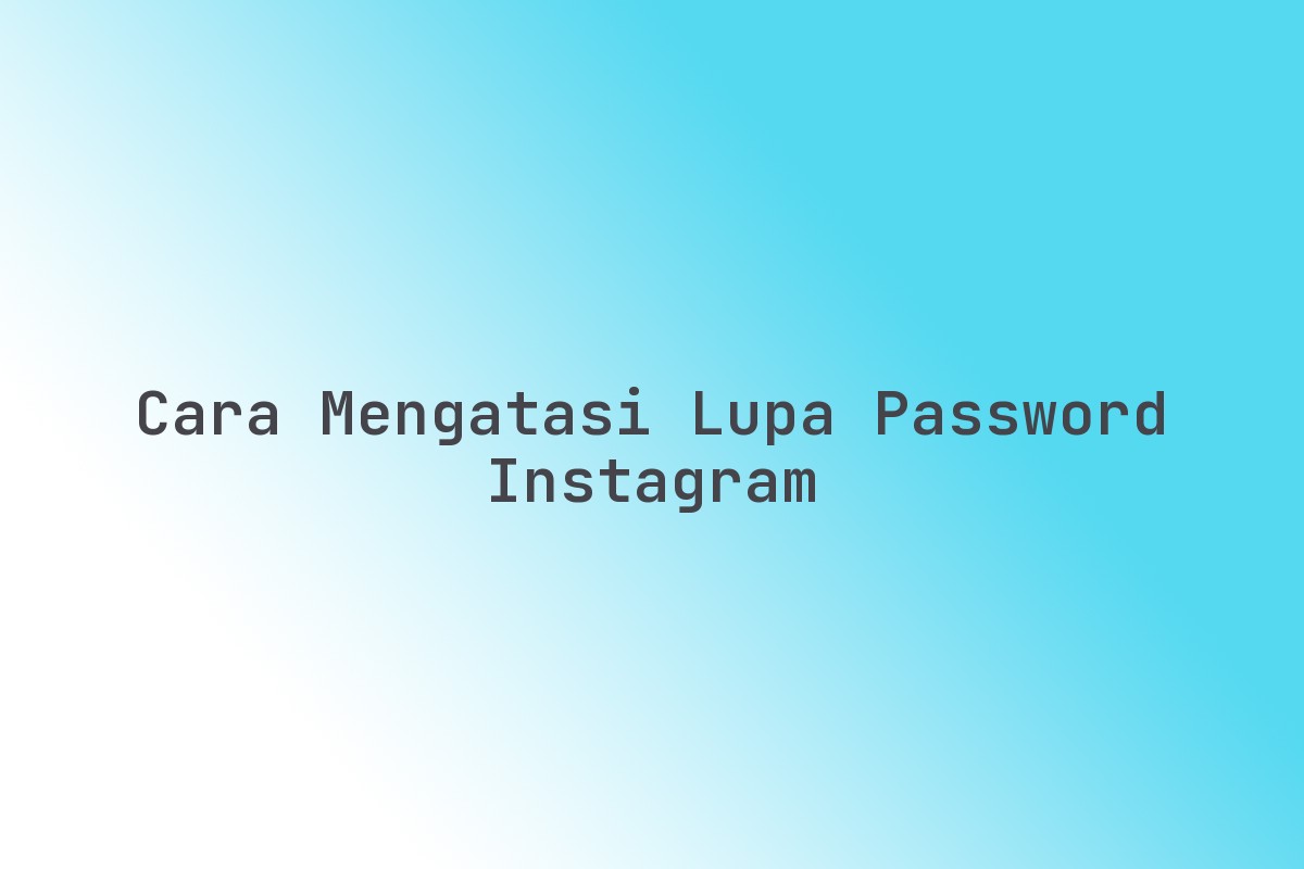 Cara mengatasi lupa password Instagram - ngulasmerk.com