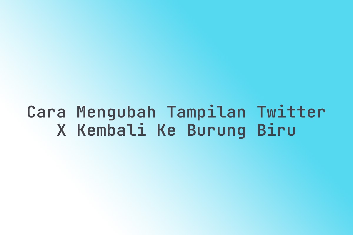 Cara mengubah tampilan Twitter X kembali ke burung biru - ngulasmerk.com