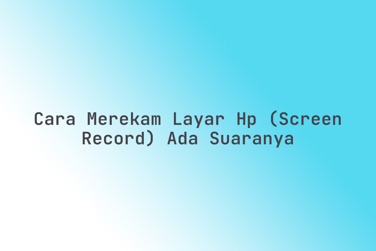 Cara merekam layar HP (Screen Record) ada suaranya - ngulasmerk.com