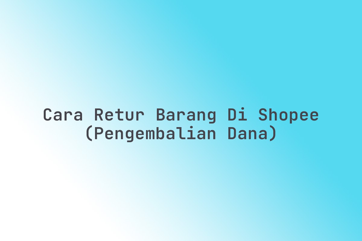 Cara retur barang di Shopee (pengembalian dana) - ngulasmerk.com