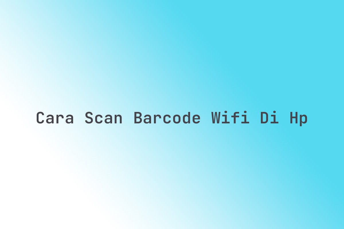 Cara scan barcode WiFi di HP - ngulasmerk.com