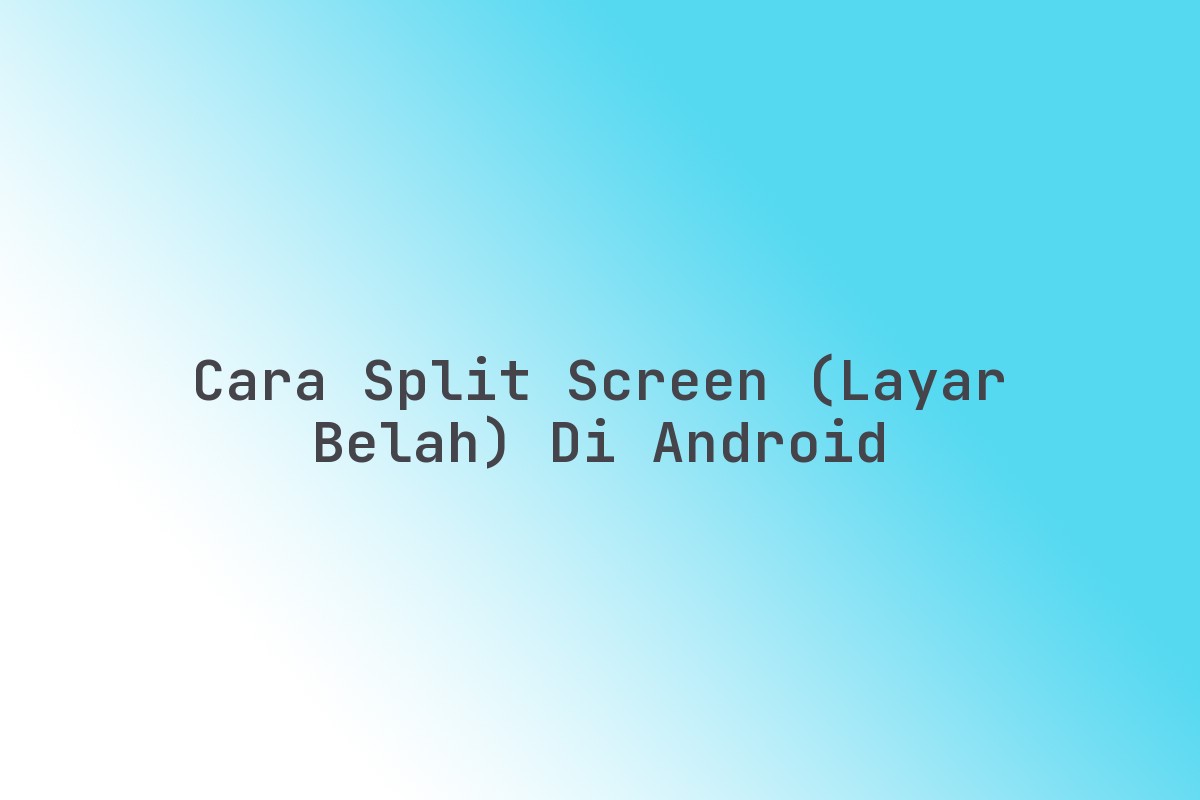 Cara split screen (layar belah) di Android - ngulasmerk.com