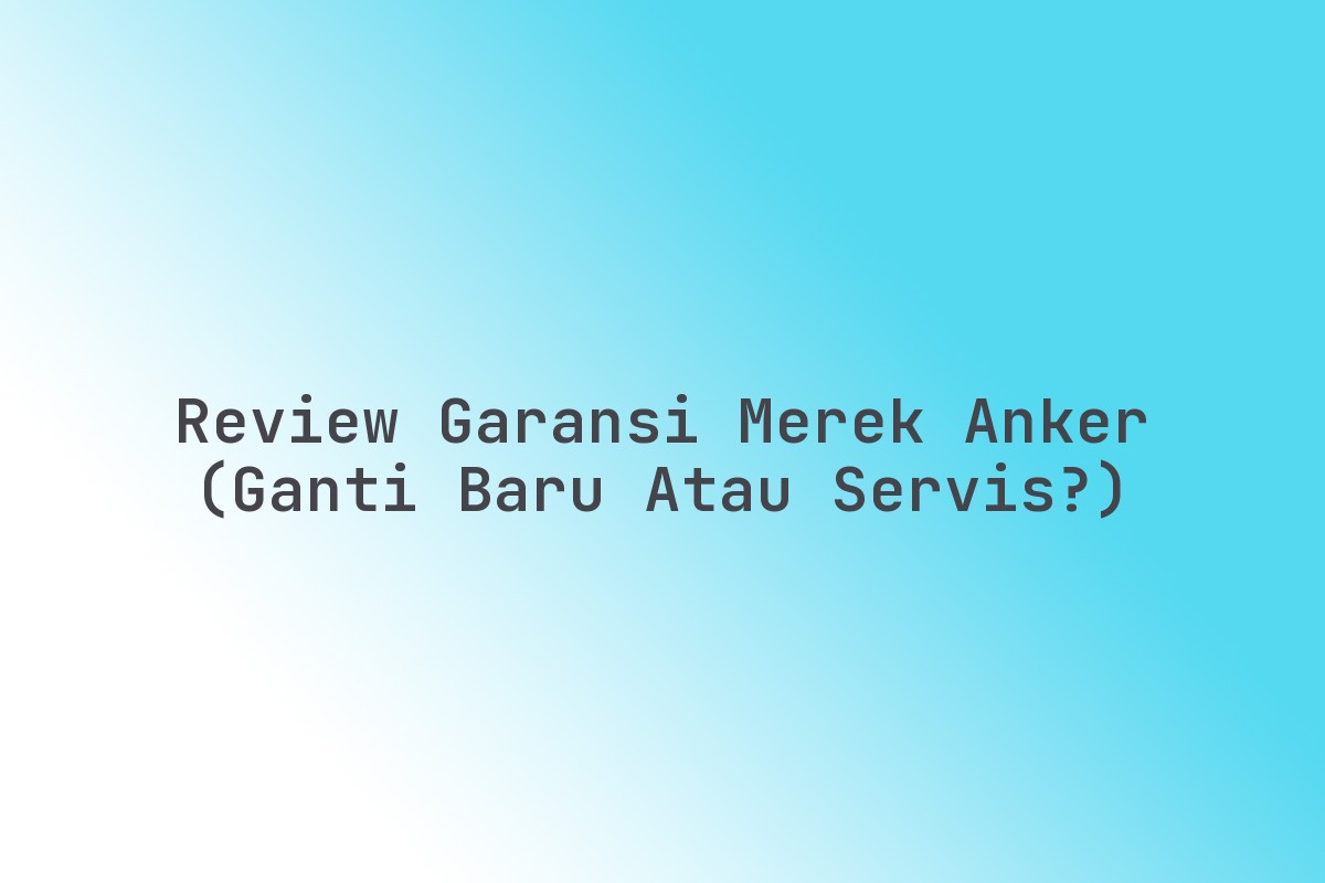 Review Garansi Merek Anker (Ganti Baru atau Servis?) - ngulasmerk.com