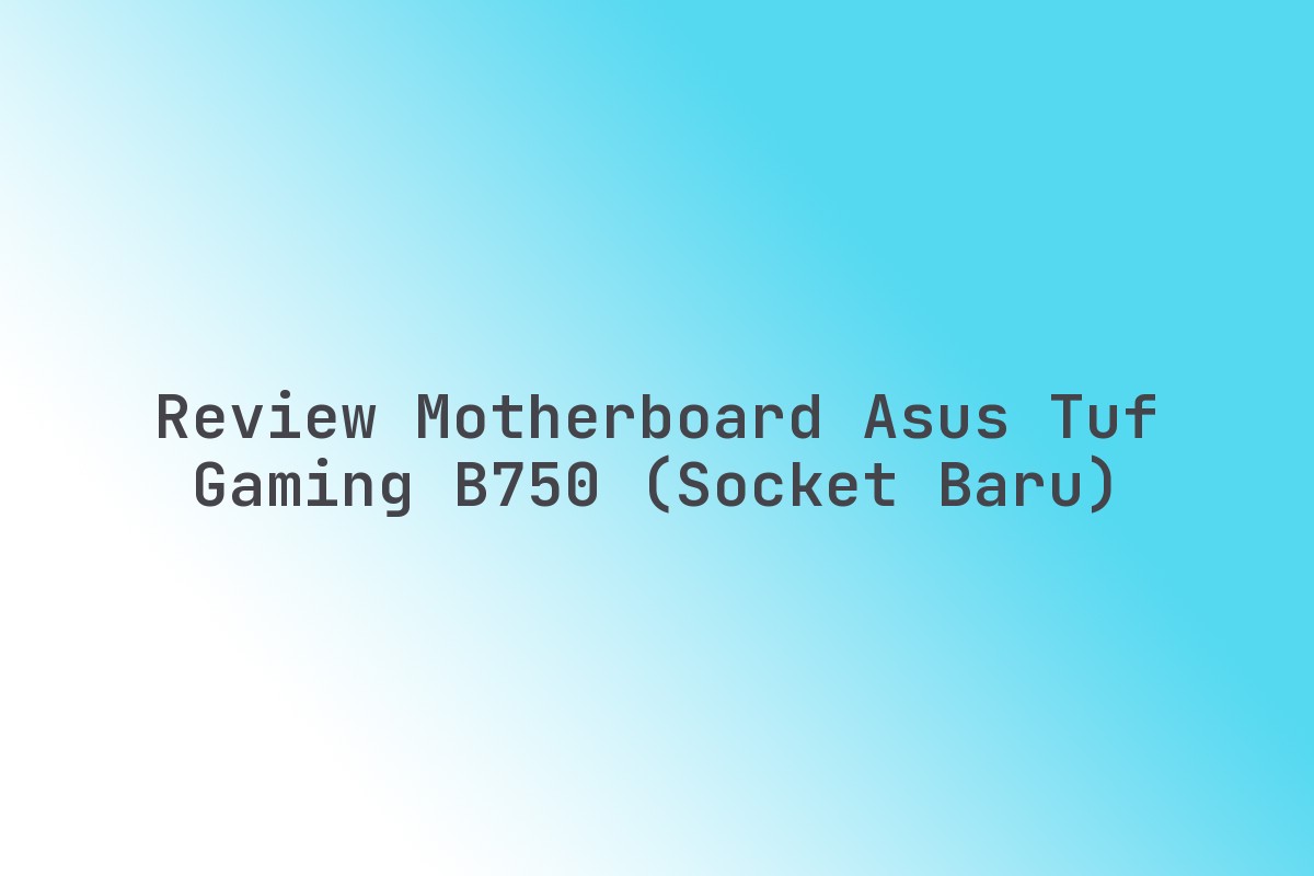 Review Motherboard Asus TUF Gaming B750 (Socket Baru) - ngulasmerk.com